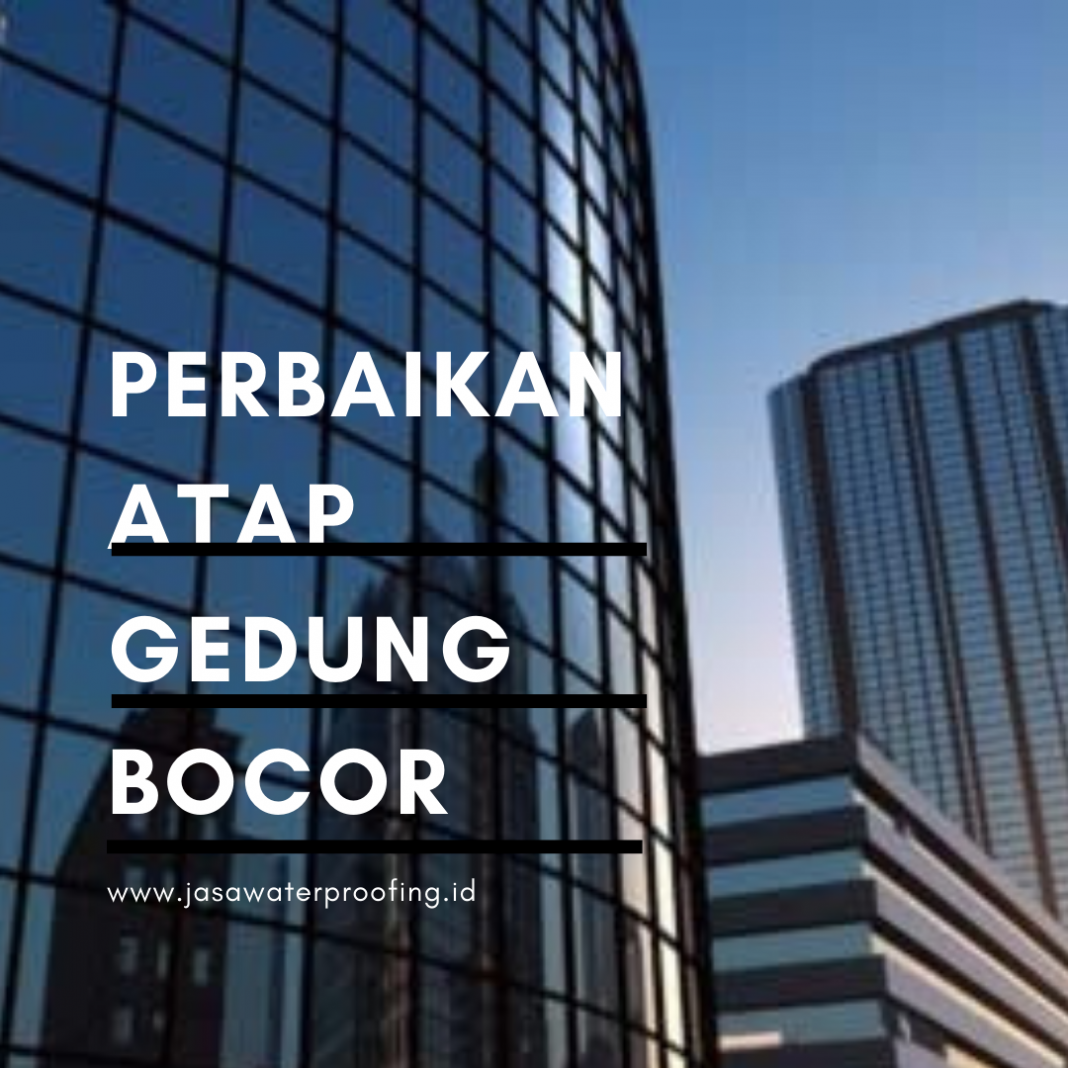 Perbaikan Atap Gedung Bocor - Jasa Waterproofing